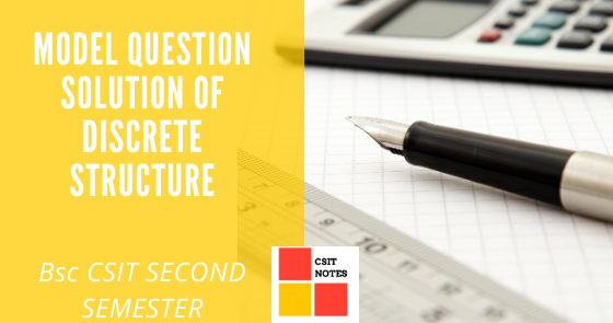MODEL QUESTION SOLUTION OF DISCRETE STRUCTURE second semester Bsc csit ...