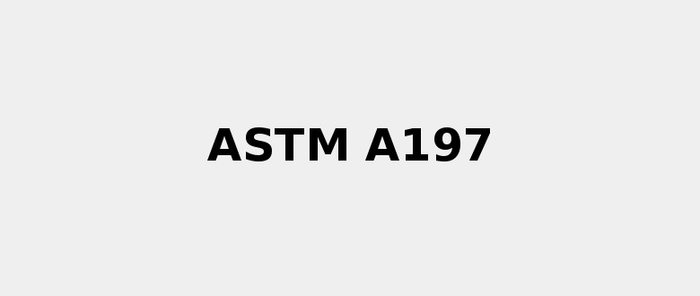 ASTM A197 Propriedades Mecânicas e Composição Química ☢️ {2022}