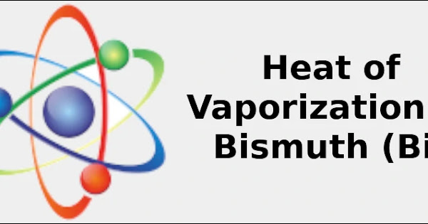 2022: Heat of Vaporization of Bismuth (Bi) + Description, Origin, Uses ...