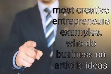 most creative entrepreneur examples, who do business on artistic ideas