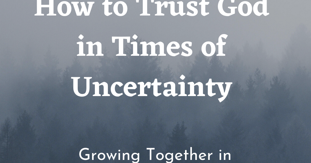 How to Trust God in Times of Uncertainty