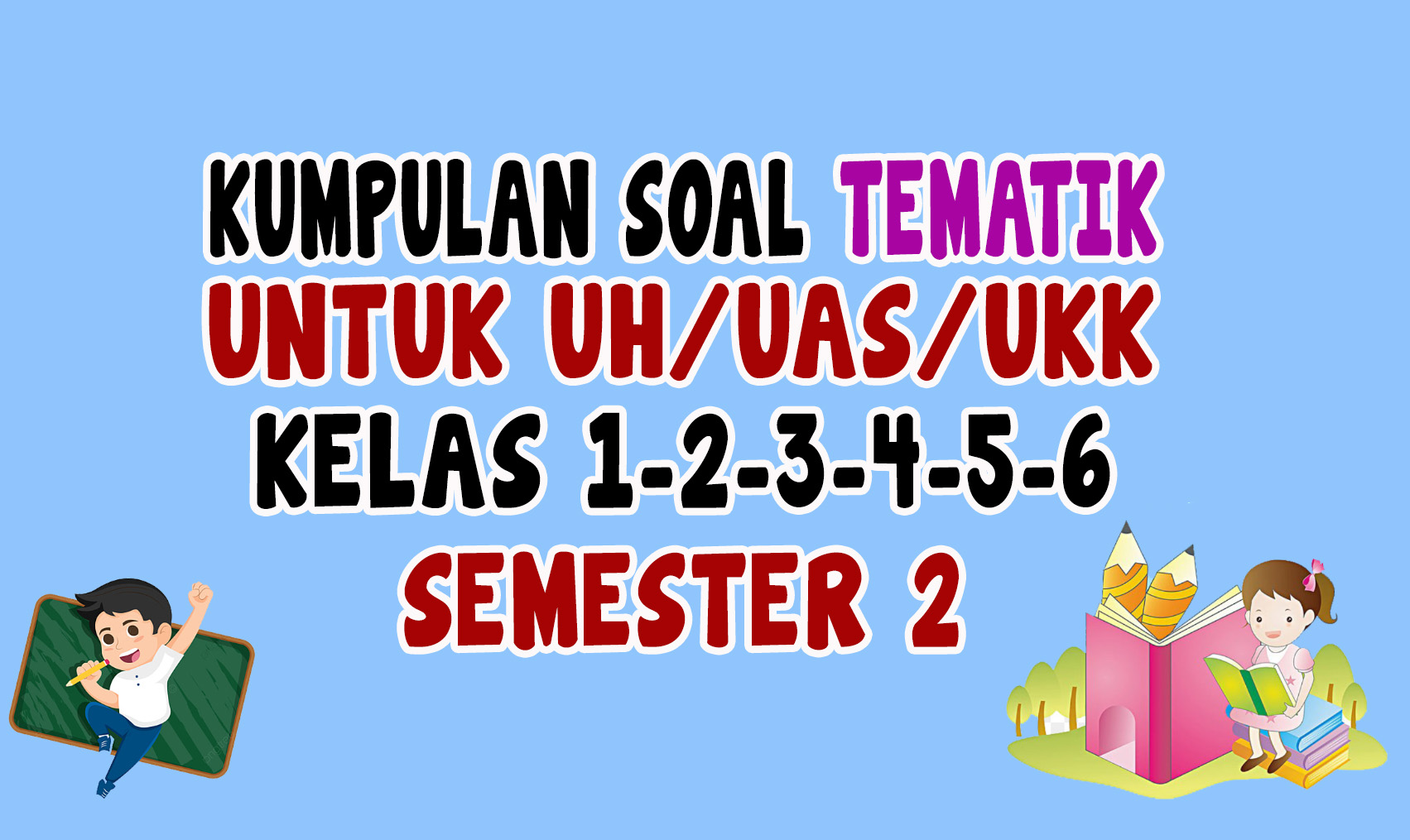 Kumpulan Soal Tematik UAS/UKK Kelas 1-2-3-4-5-6 Semester 2 Lengkap - Juragan Soal Baru