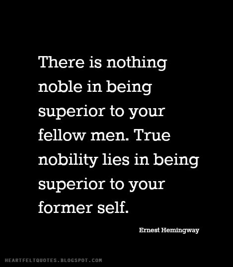 There is nothing noble in being superior to your fellow men. True ...