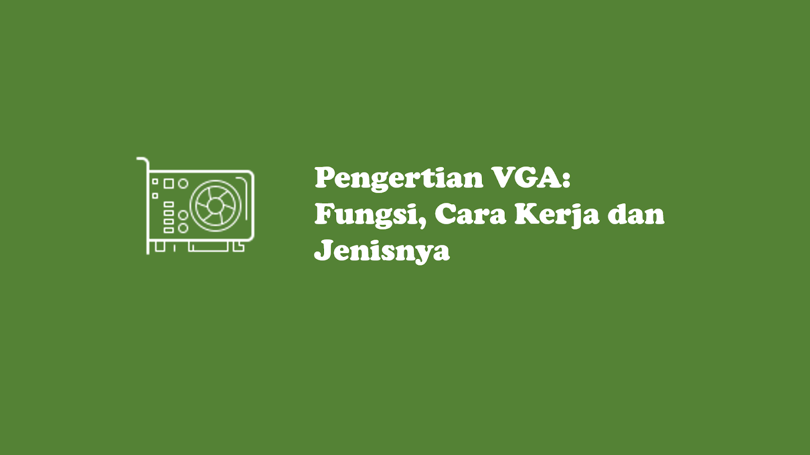 Pengertian VGA: Cara Kerja, Fungsi dan Jenis-Jenisnya - MangtoyPedia