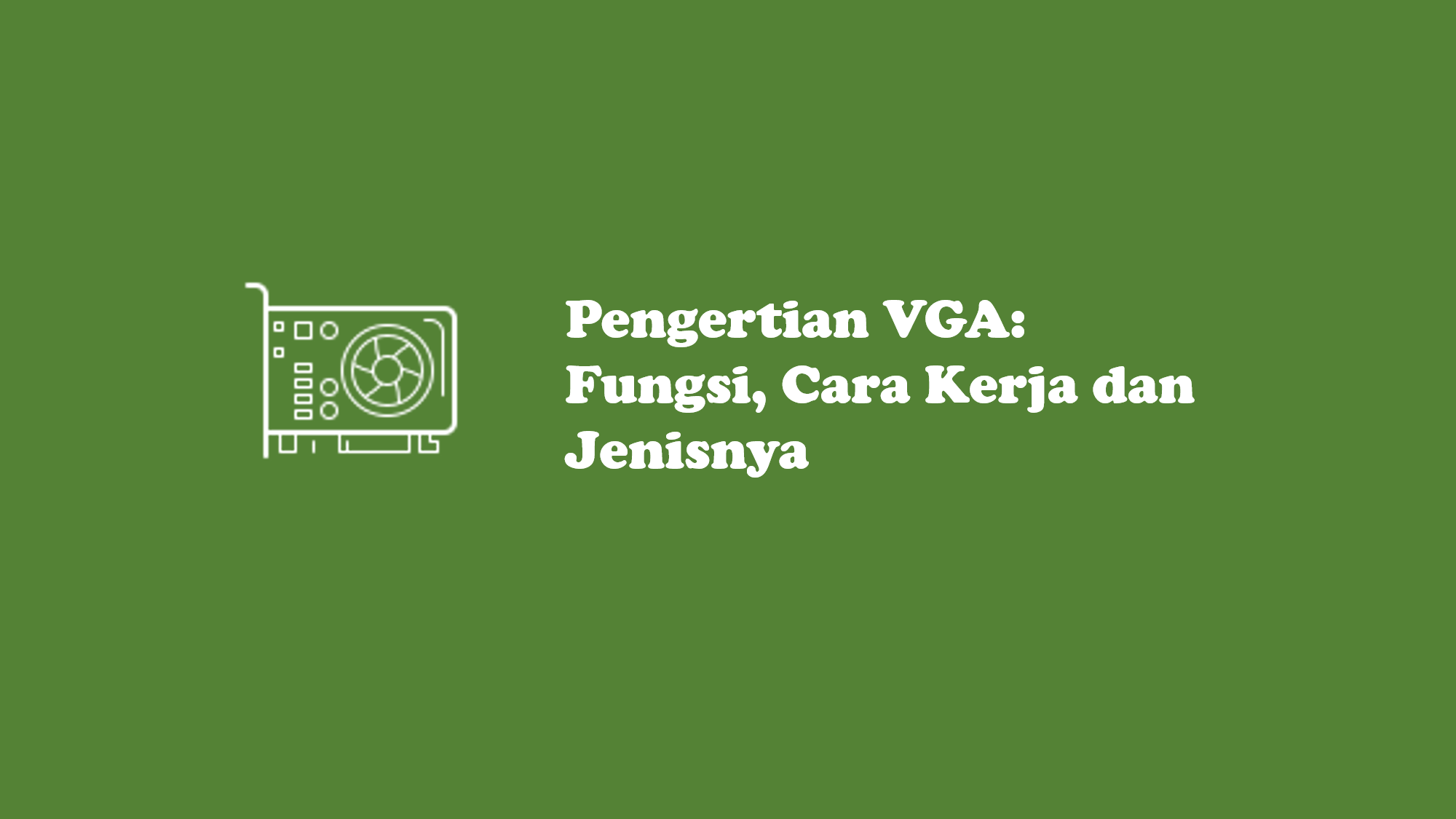 Pengertian VGA: Cara Kerja, Fungsi dan Jenis-Jenisnya - MangtoyPedia