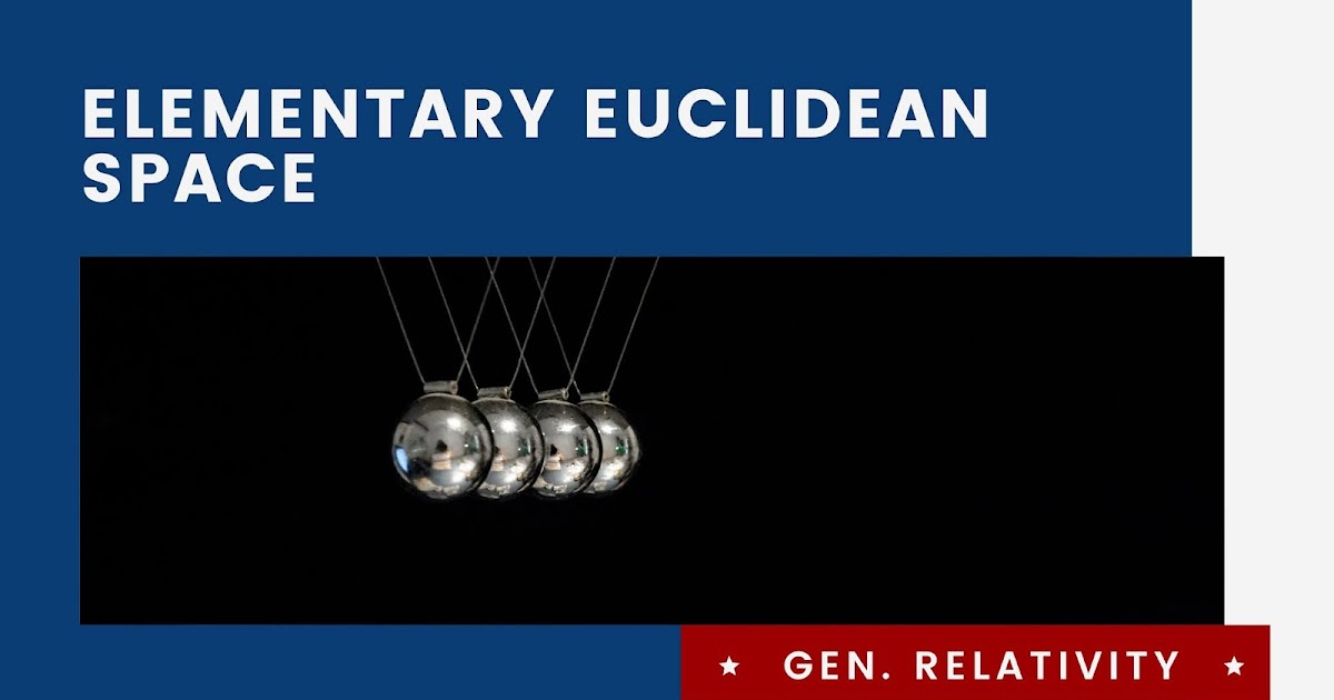 Elementary Euclidean space | GENERAL RELATIVITY INT.