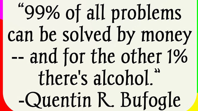“99% of all problems can be solved by money -- and for the other 1% ...