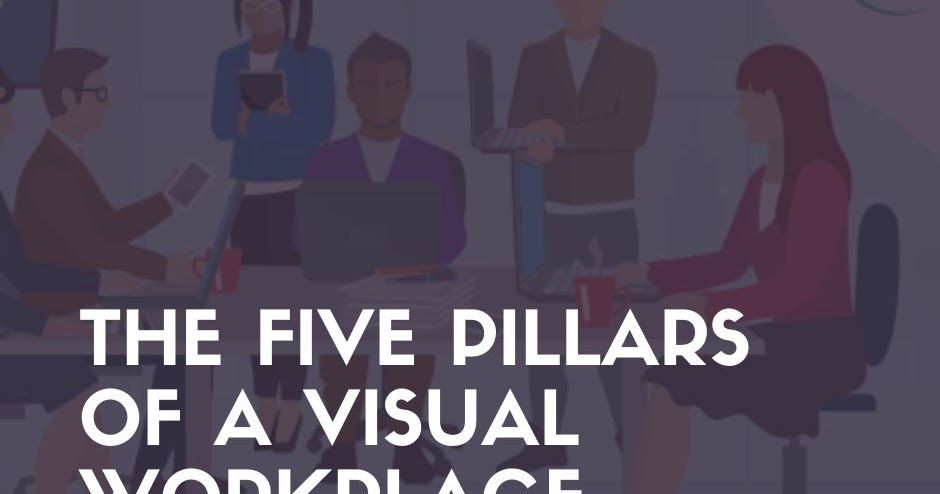 The Five pillars of a Visual Workplace