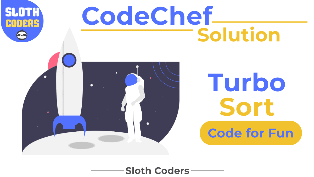 Turbo Sort - CodeChef Solution - Sloth Coders