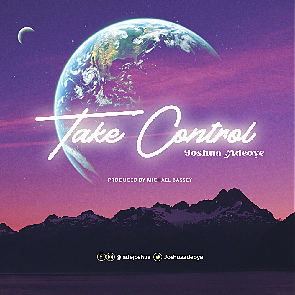 Music: Take Control - Joshua Adeoye (Prod. Michael Bassey)