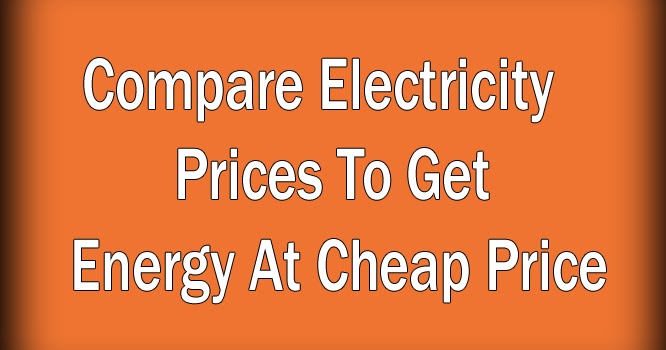 Compare Electricity Prices To Get Energy At Cheap Price