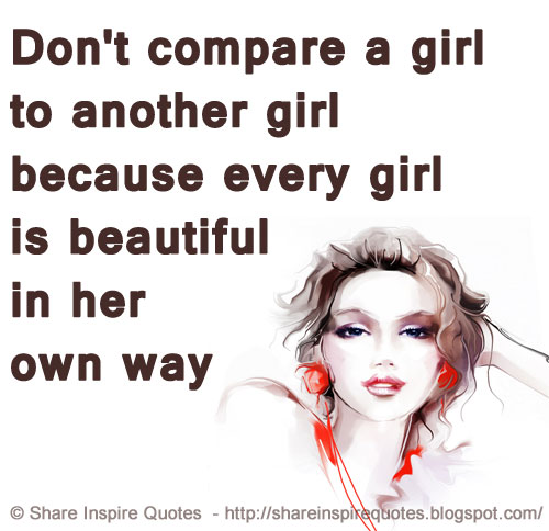 Don't compare a girl to another girl because every girl is beautiful in ...