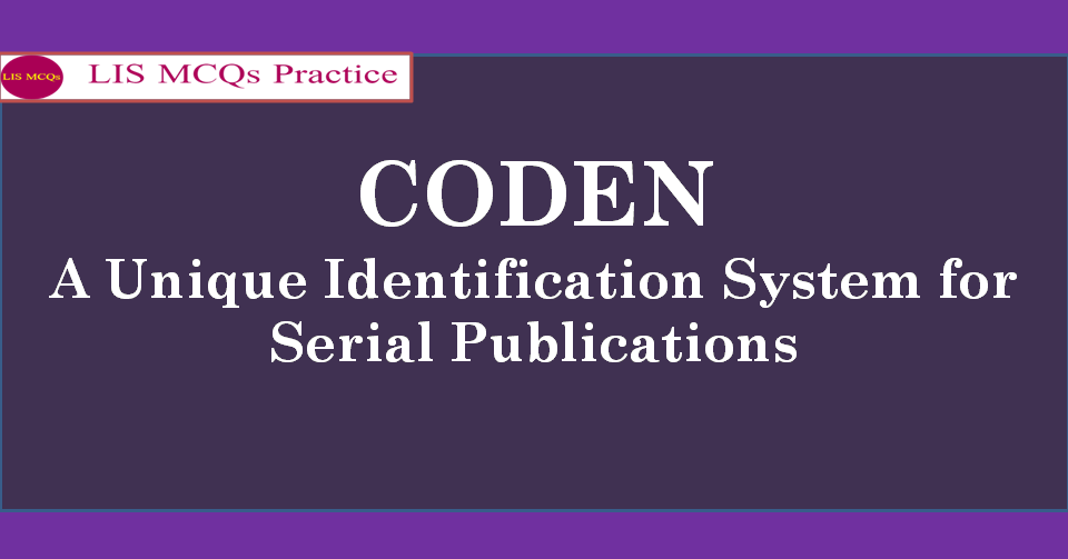 CODEN - A Unique Identification System for Serial Publications