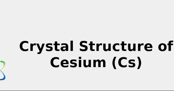 Crystal Structure of Cesium (Cs) [& Color, Uses, Discovery ... 2022