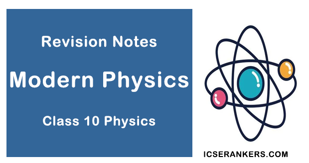 Revision Notes for Modern Physics Class 10 Physics ICSE