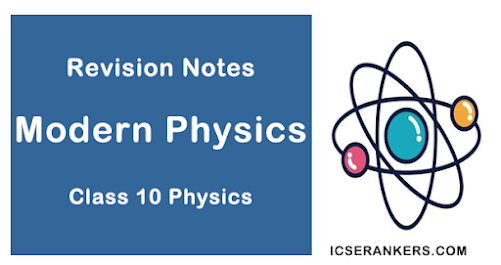Revision Notes for Modern Physics Class 10 Physics ICSE