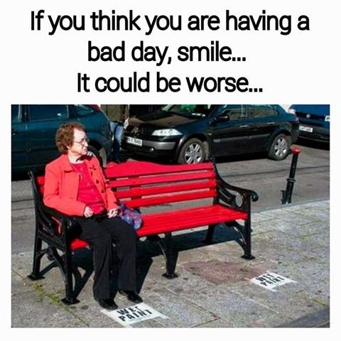 IF YOU THINK YOU ARE HAVING A BAD DAY, SMILE, IT COULD BE WORSE. - Quotes