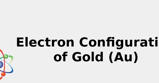 2022: ☢️ Electron Configuration of Gold (Au) [Complete, Abbreviated ...