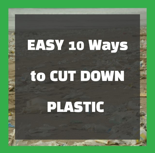 Some Useful Information: EASY 10 Ways To Cut Down Plastic Use