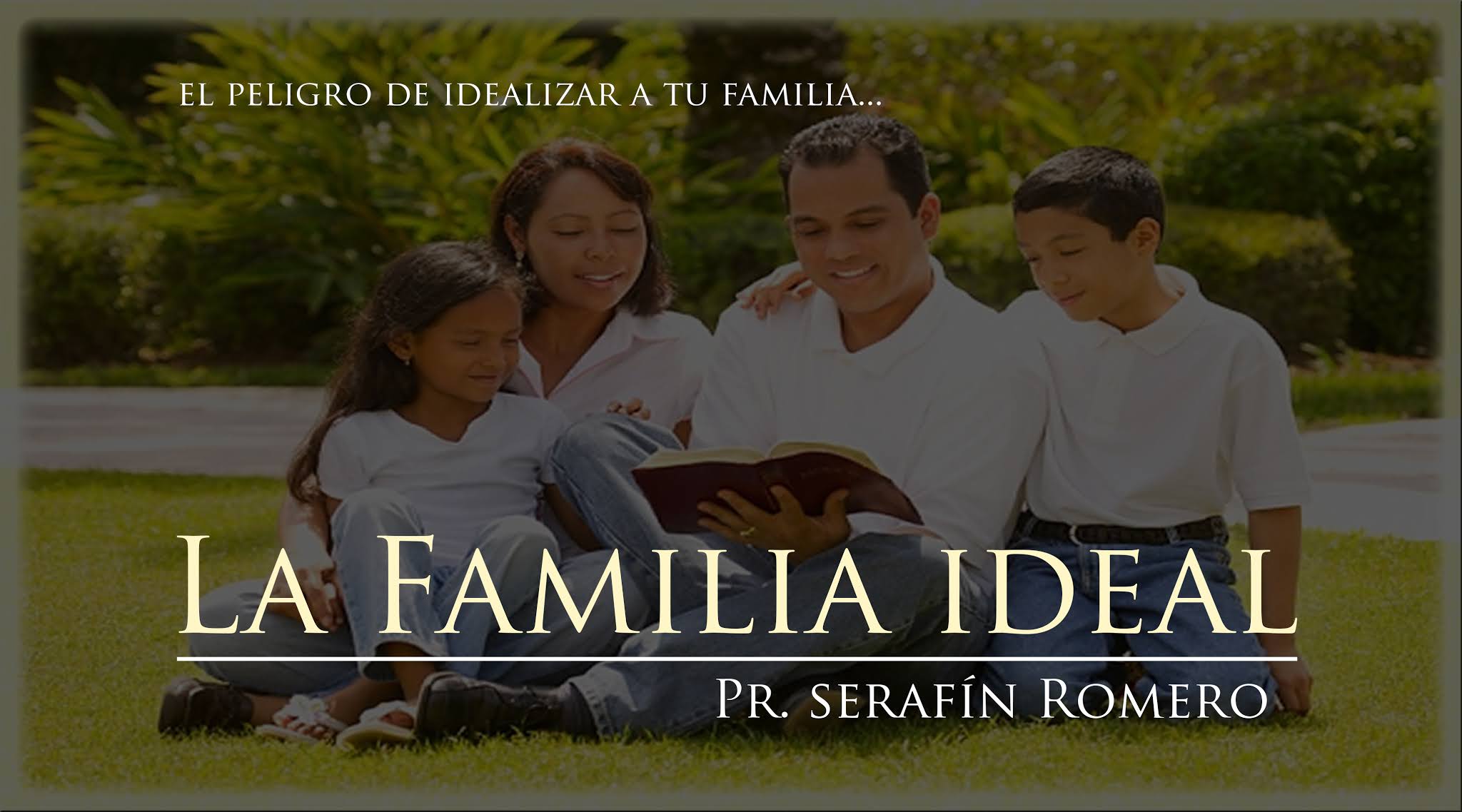 Pastor Serafín Romero: LA FAMILIA IDEAL