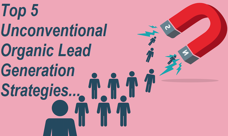 Top 5 Unconventional Organic Lead Generation Strategies