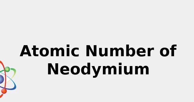 Atomic Number of Neodymium (+ facts: Uses, Color and more...) 2022