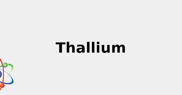 All about Thallium: Properties, Color, Uses and more... 2022