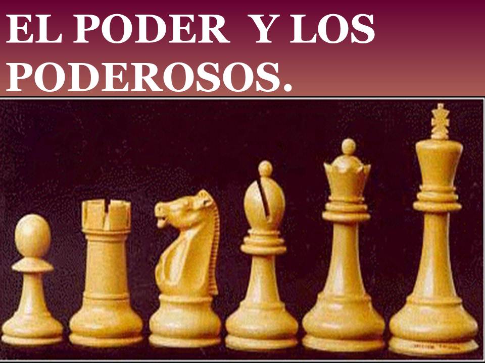 MI QUERIDA OPINION.: EL PODER DE LOS PODEROSOS...