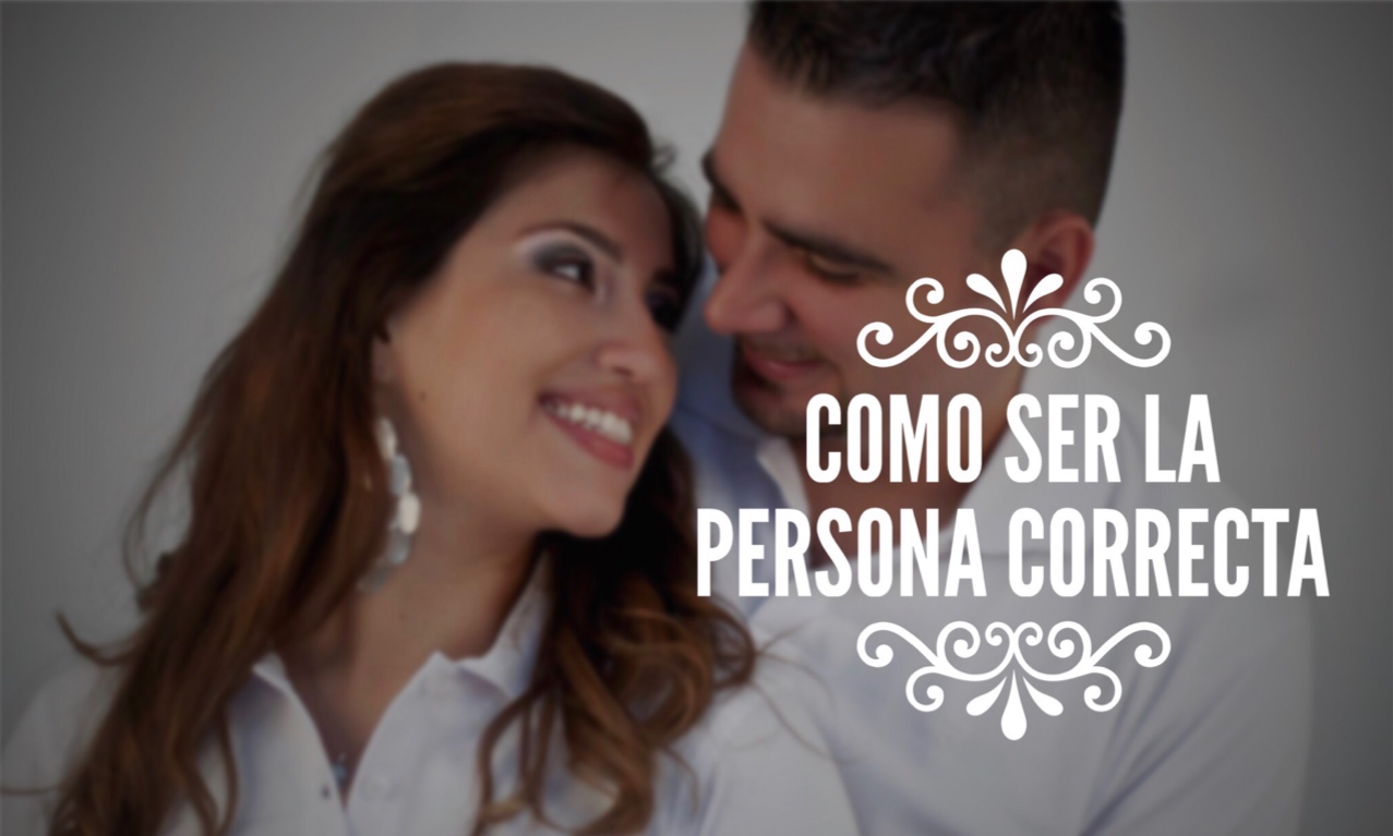 ¿Como ser la persona correcta? (para tu futuro Esposo)