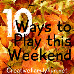10 Ways to Play This Weekend: Week 11 - Creative Family Fun