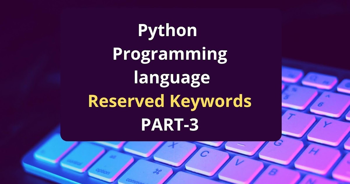What are Python Reserved words (Keywords) | Part-3 What are Python Reserved words (Keywords) | Part-3