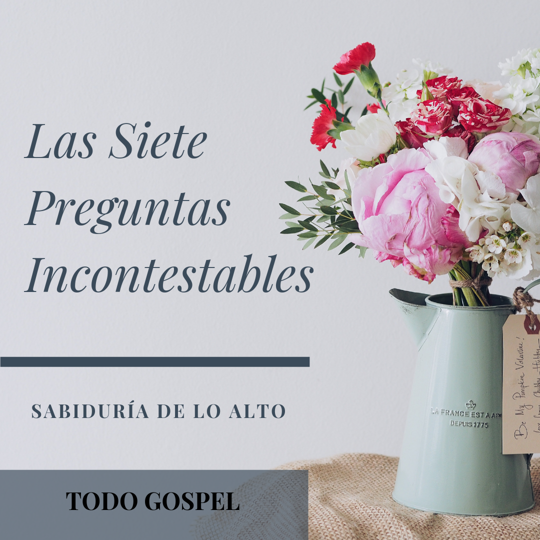 Las Siete Preguntas Incontestables - Sabiduría de lo Alto Las Siete Preguntas Incontestables - Sabiduría de lo Alto