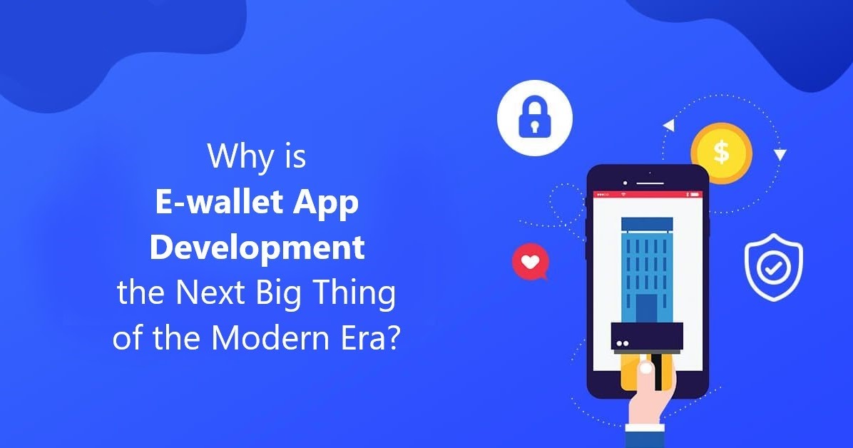 Why is E-wallet App Development the Next Big Thing of the Modern Era?