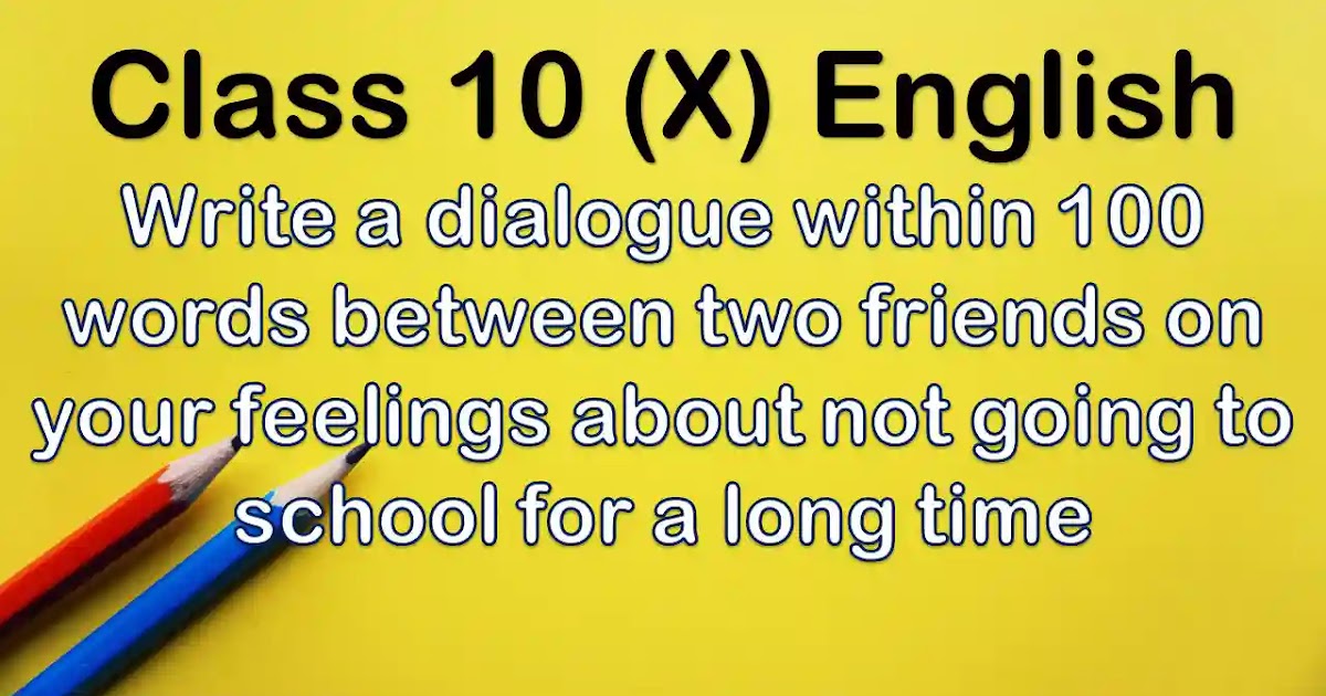 Write a dialogue within 100 words between two friends on your feelings ...