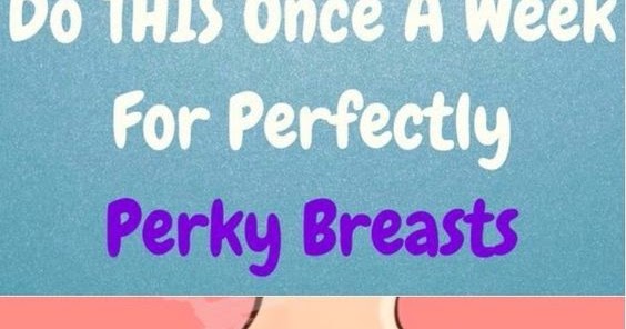 DO THIS AT LEAST ONCE A WEEK TO GET A PERFECTLY PERKY BREASTS!