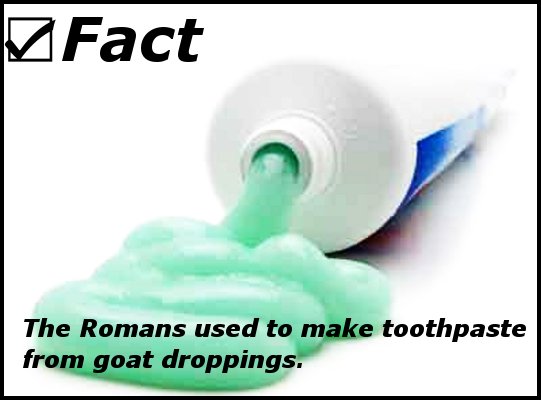 Interesting "Facts": The Romans used to make toothpaste from goat droppings