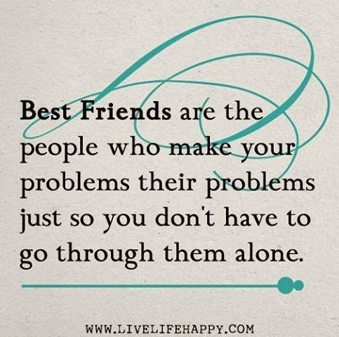 BEST FRIENDS ARE THE PEOPLE WHO MAKE YOUR PROBLEMS THEIR PROBLEMS JUST ...