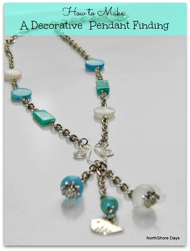 NorthShore Days.....: How to Make a Decorative Pendant Finding