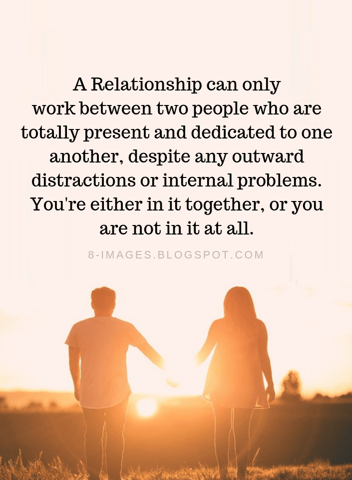 A Relationship can only work between two people who are totally present ...