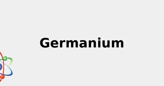 Atomic Number of Germanium + Info, Color, Uses and more... 2022