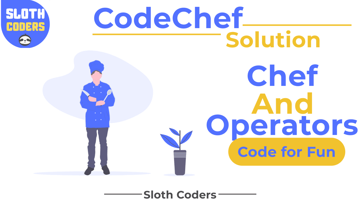 Chef And Operators - CodeChef Solution - Sloth Coders Chef And Operators - CodeChef Solution - Sloth Coders