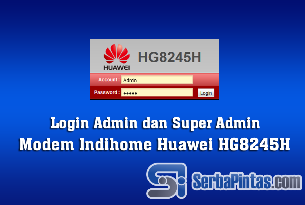 Cara Login Admin dan Super Admin Modem Indihome Huawei HG8245H ...
