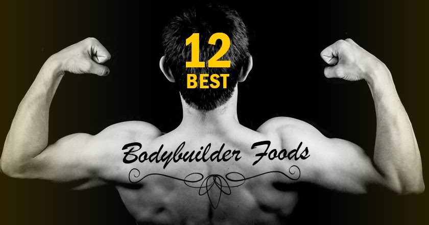 Bodybuilder Foods: 12 Great Bodybuilder Foods