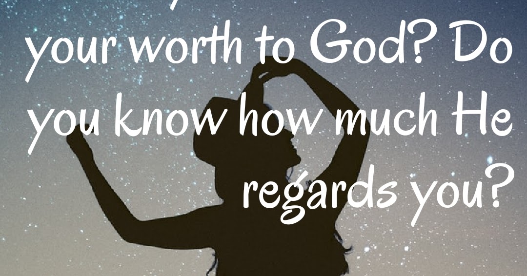 You are highly valued by God