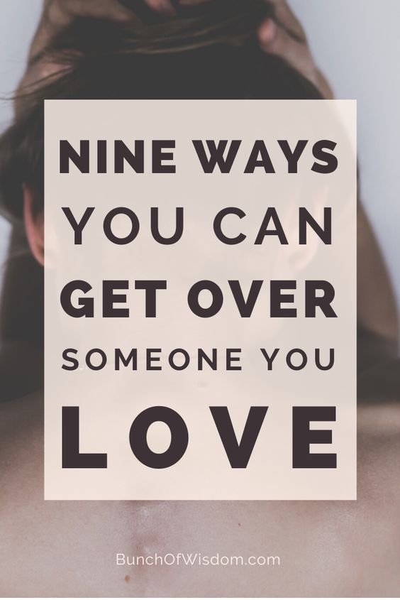 9 Ways to Help You Get Over Someone You Love