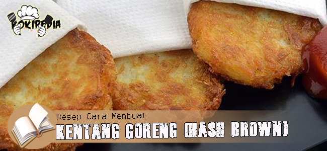 Resep Membuat Kentang Goreng (Hash Brown), Mudah dan Renyah