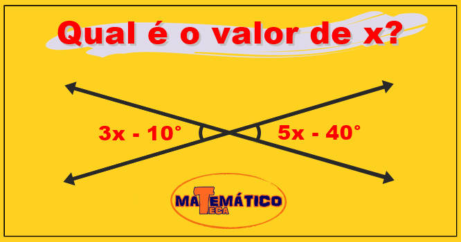Qual é o valor de x? - Matemático Teca