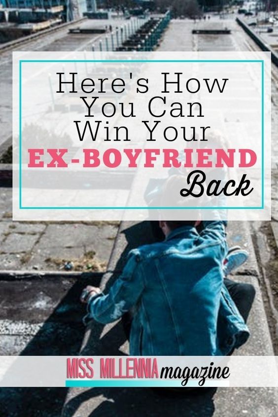 Make him want you: Here's How You Can Win Your Ex Boyfriend Back