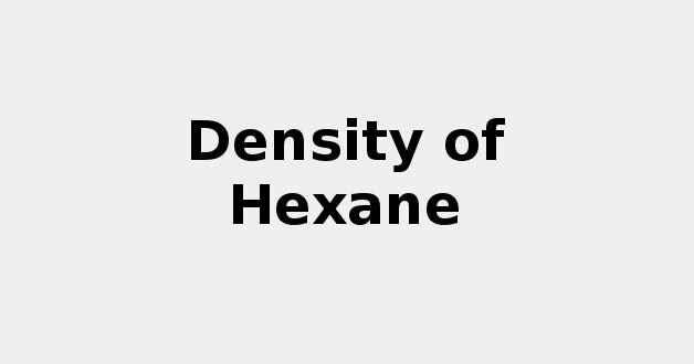 Density of Hexane {🪨 2021 update}
