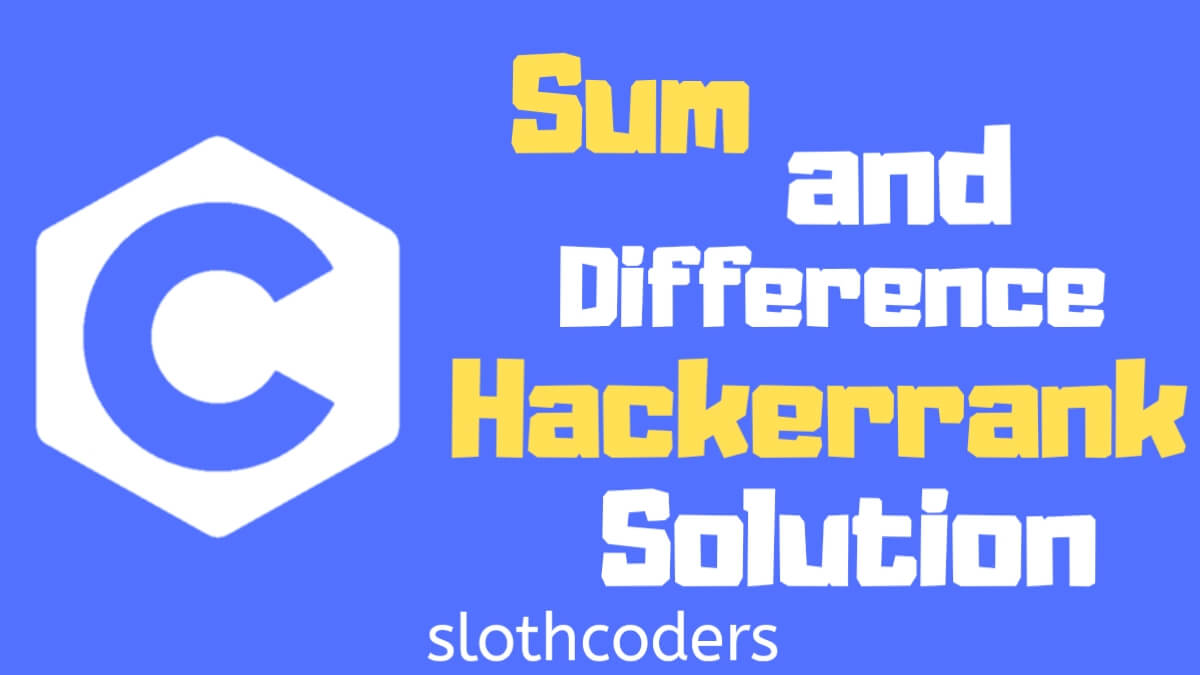 Sum And Difference Of Two Numbers In C Hacker Rank Solution Sloth Coders